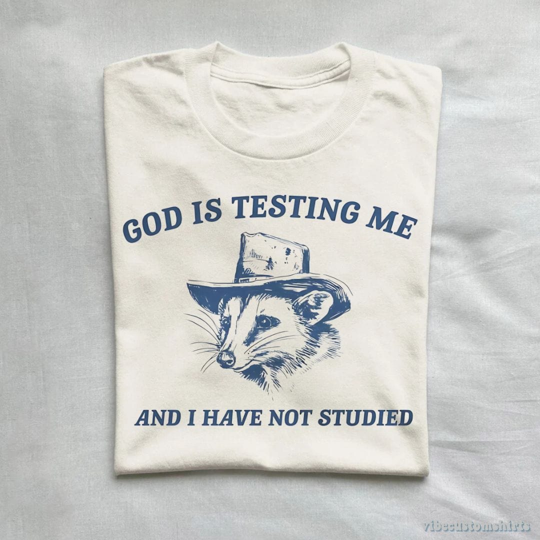 God Is Testing Me And I Have Not Studied Possum T-Shirt – Vibe Custom ...