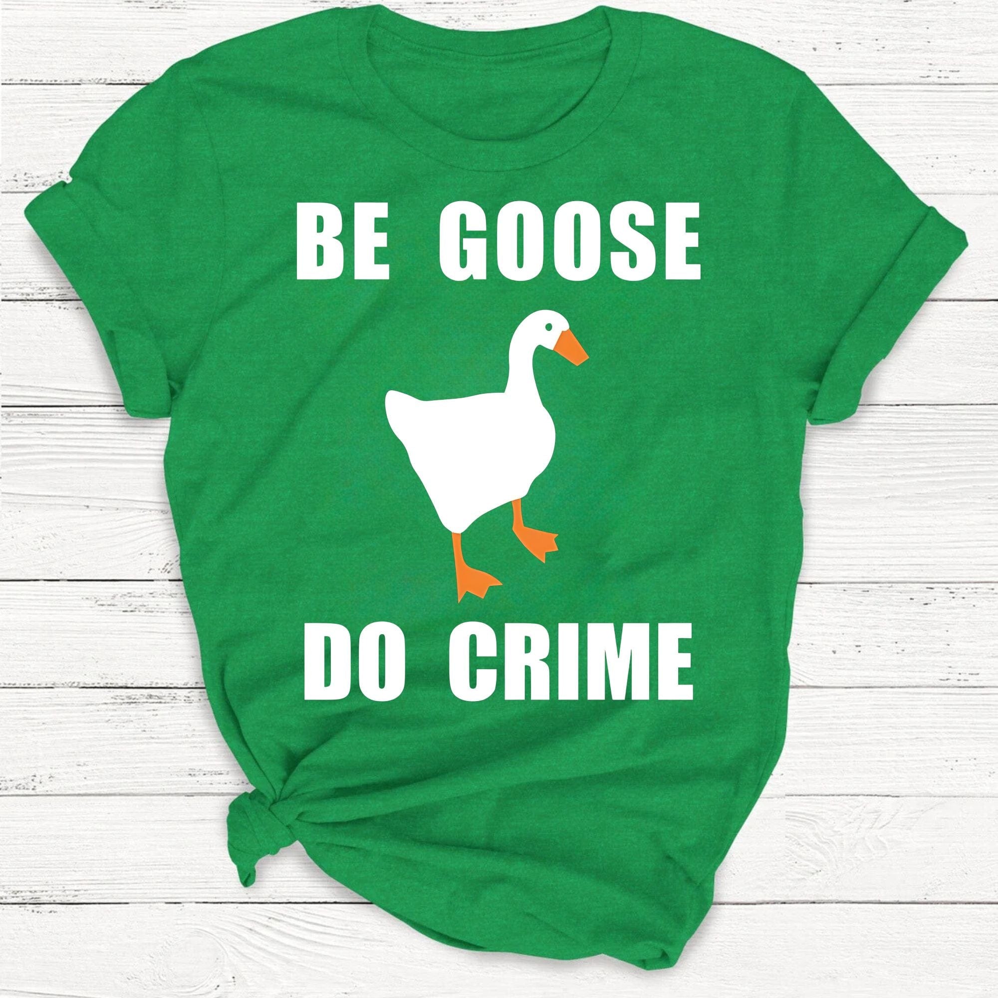 Be Goose, Do Crime Goose Shirt – Vibe Custom Shirts