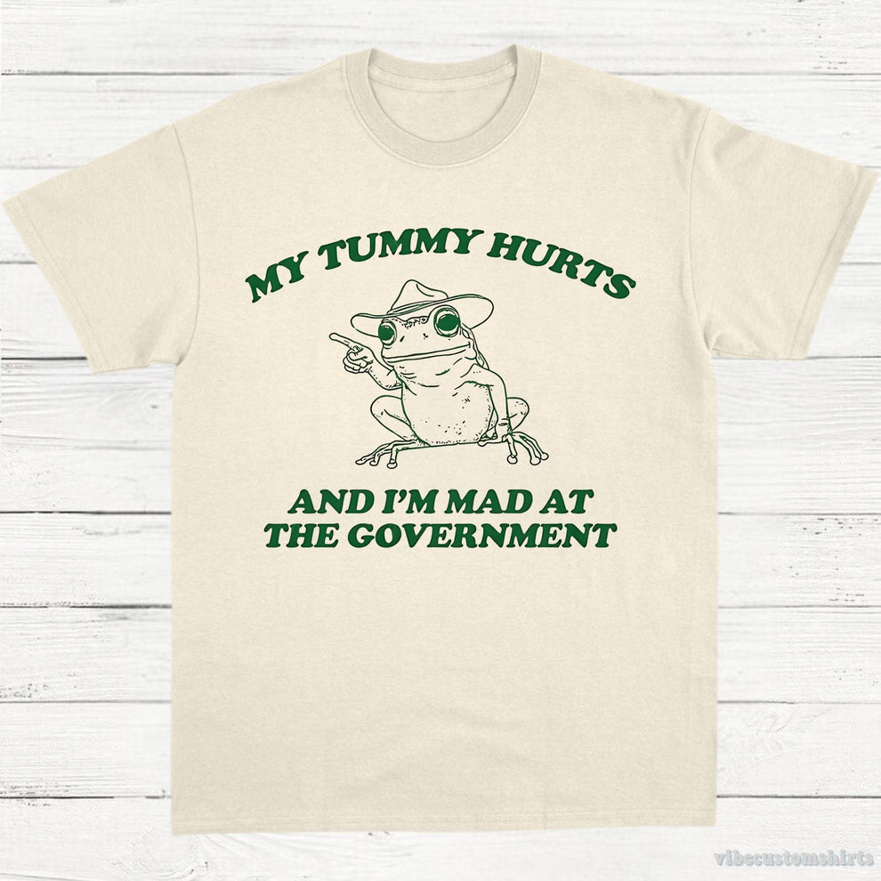My Tummy Hurts And I'm Mad At The Government Frog Shirt – Vibe Custom ...